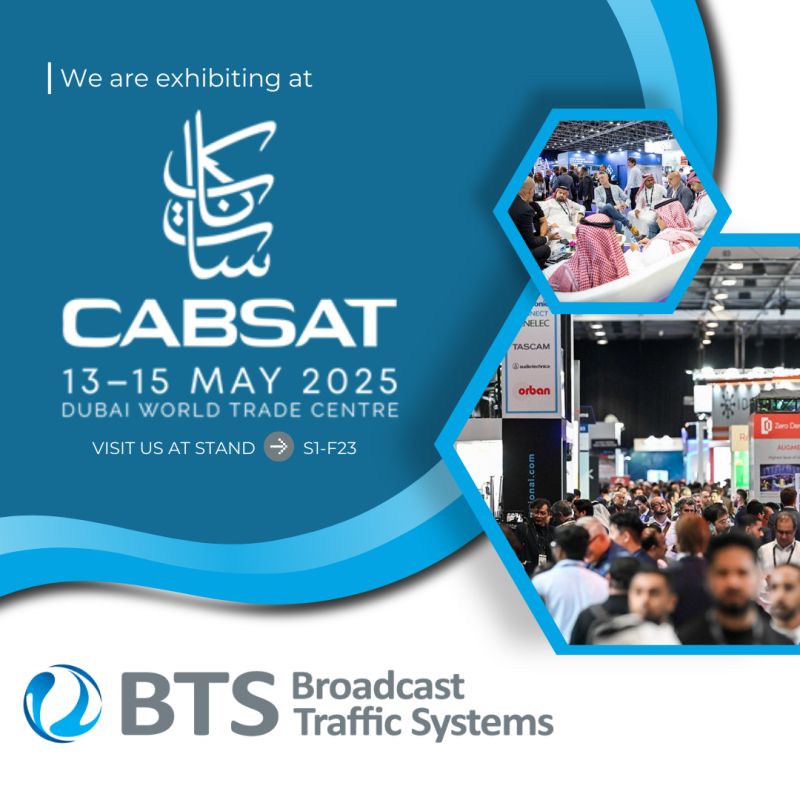 BTS to Exhibit at CABSAT – 13th to 15th May 2025 Stand S1-F23 - Broadcast Traffic Systems