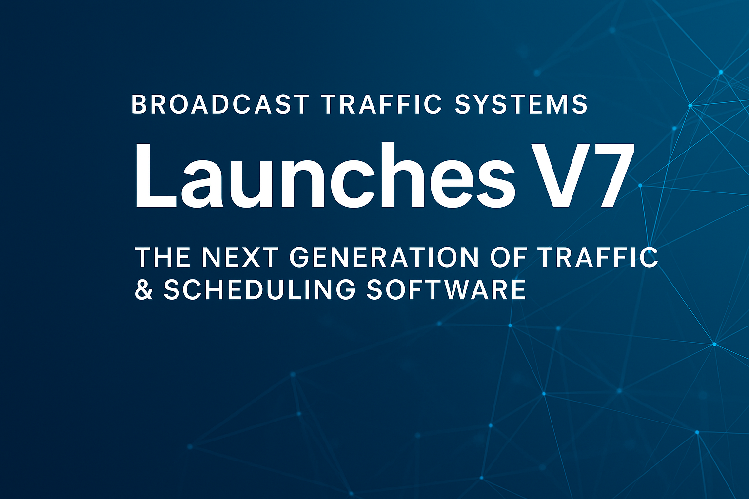 Broadcast Traffic Systems Launches V7: The Next Generation of Traffic ...